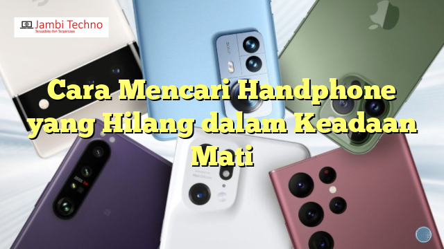 Cara Mencari Handphone yang Hilang dalam Keadaan Mati | Jambi Techno