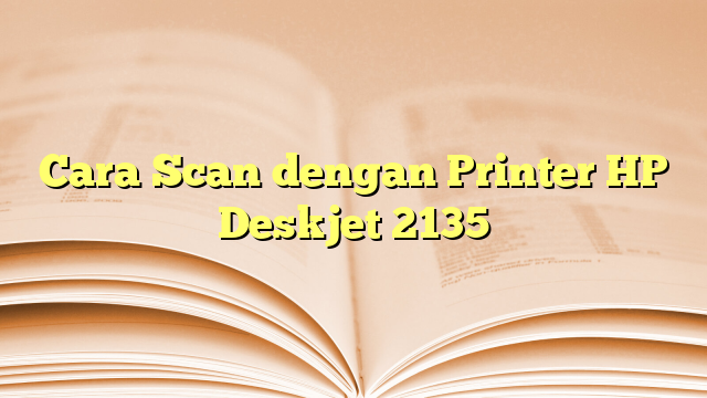 Cara Scan dengan Printer HP Deskjet 2135 | Jambi Techno