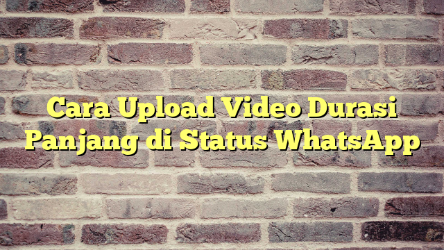 Cara Upload Video Durasi Panjang di Status WhatsApp | Jambi Techno Cara Upload Video Durasi Panjang di Status WhatsApp | Jambi Techno