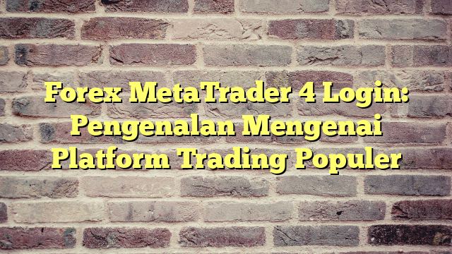 Forex MetaTrader 4 Login: Pengenalan Mengenai Platform Trading Populer ...