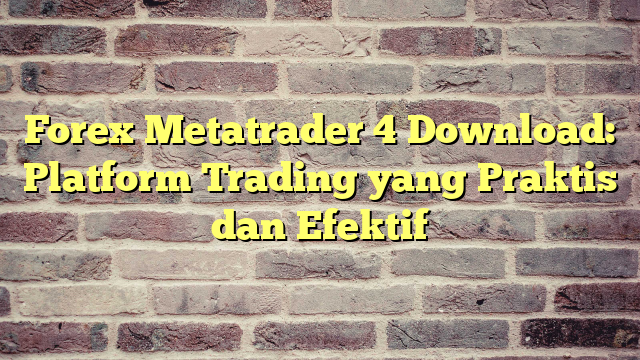 Forex Metatrader 4 Download: Platform Trading yang Praktis dan Efektif | Jambi Techno