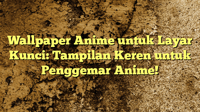 Wallpaper Anime untuk Layar Kunci: Tampilan Keren untuk Penggemar Anime ...