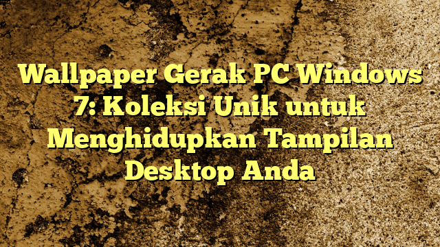 Wallpaper Gerak PC Windows 7: Koleksi Unik untuk Menghidupkan Tampilan ...