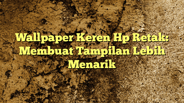 Wallpaper Keren Hp Retak: Membuat Tampilan Lebih Menarik | Jambi Techno