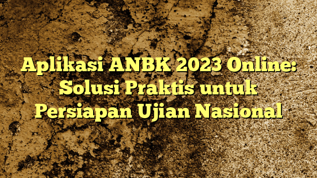 Aplikasi ANBK 2023 Online: Solusi Praktis untuk Persiapan Ujian ...