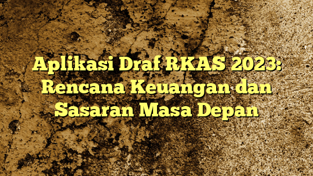 Aplikasi Draf RKAS 2023: Rencana Keuangan dan Sasaran Masa Depan ...
